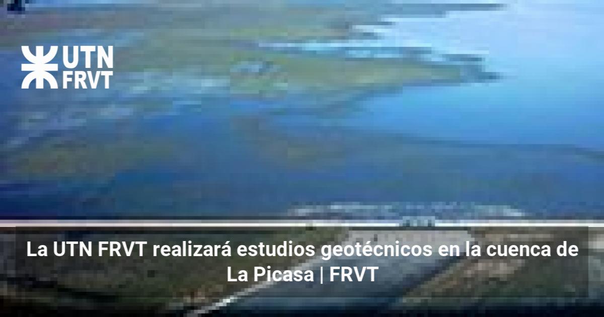La UTN FRVT realizará estudios geotécnicos en la cuenca de La Picasa | FRVT