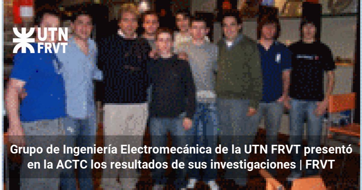 Grupo de Ingeniería Electromecánica de la UTN FRVT presentó en la ACTC ...
