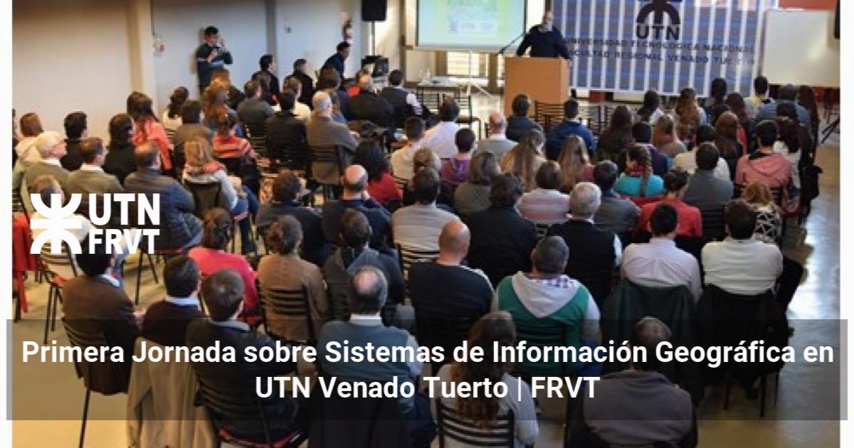 Primera Jornada sobre Sistemas de Información Geográfica en UTN Venado Tuerto | FRVT