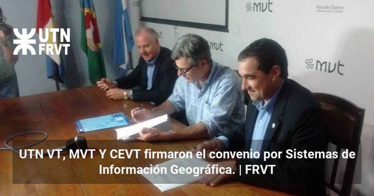 UTN VT, MVT Y CEVT firmaron el convenio por Sistemas de Información ...