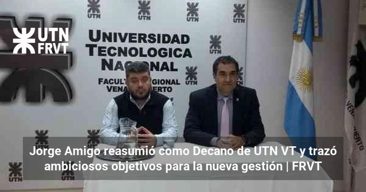 Jorge Amigo reasumió como Decano de UTN VT y trazó ambiciosos objetivos ...