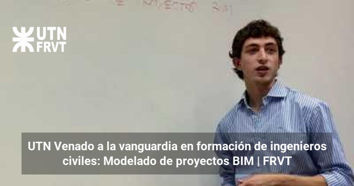UTN Venado a la vanguardia en formación de ingenieros civiles: Modelado de proyectos BIM | FRVT
