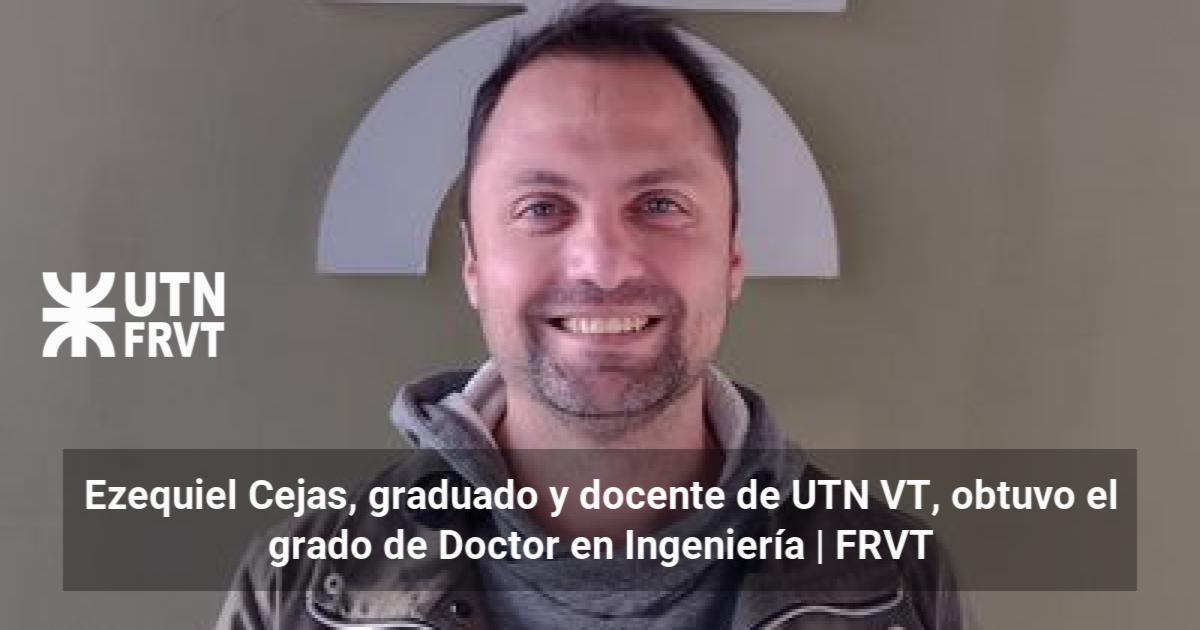 Ezequiel Cejas, graduado y docente de UTN VT, obtuvo el grado de Doctor en Ingeniería | FRVT