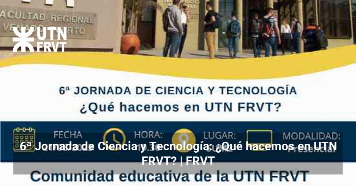 6ª Jornada de Ciencia y Tecnología: ¿Qué hacemos en UTN FRVT? | FRVT