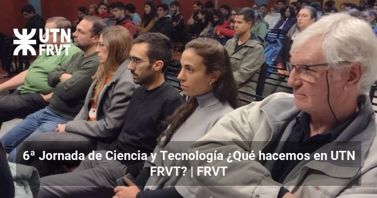 6ª Jornada de Ciencia y Tecnología ¿Qué hacemos en UTN FRVT? | FRVT