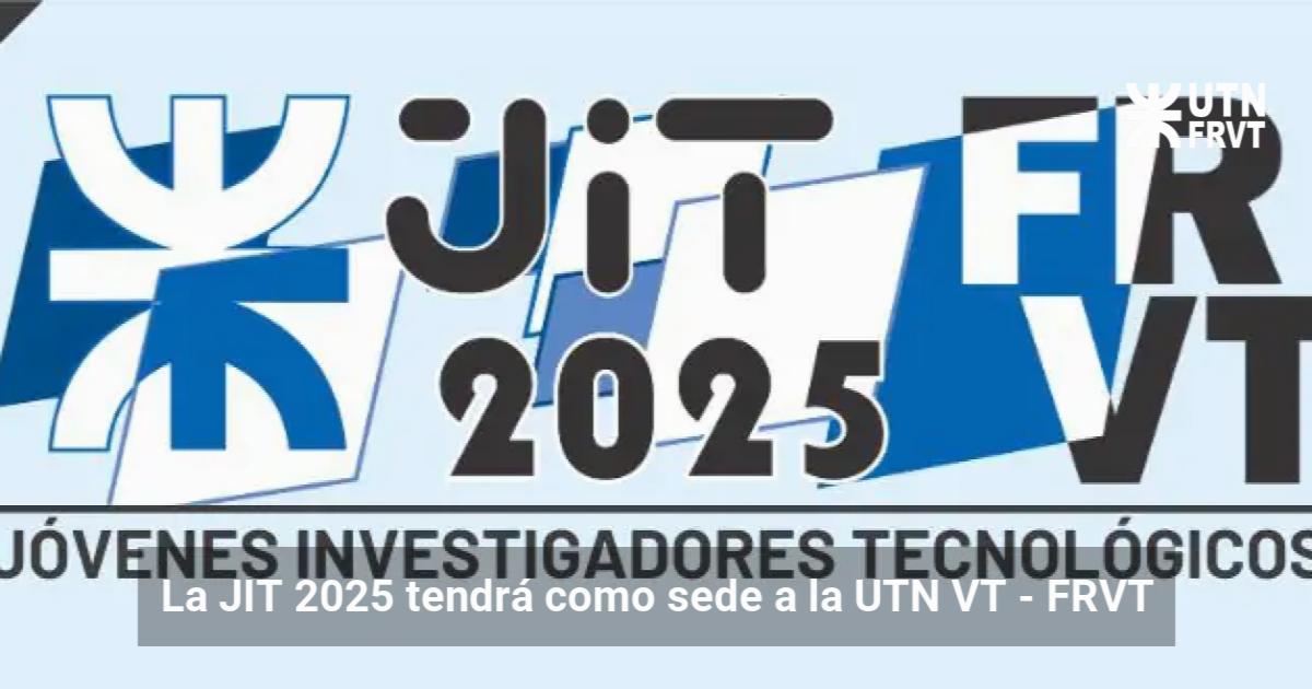 La JIT 2025 tendrá como sede a la UTN VT | FRVT